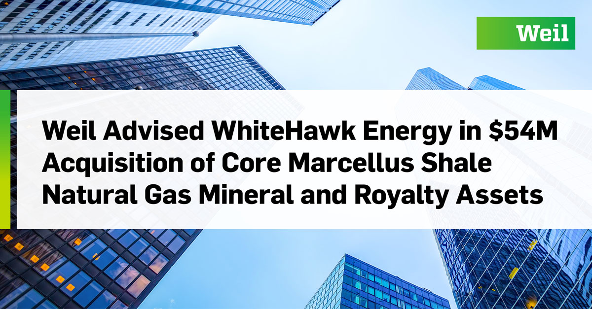 Weil Advised WhiteHawk Energy in $54M Acquisition of Core Marcellus ...