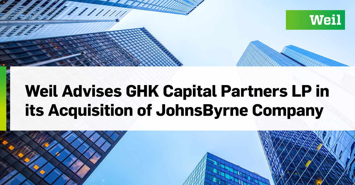 Weil Advises GHK Capital Partners LP in its Acquisition of JohnsByrne ...