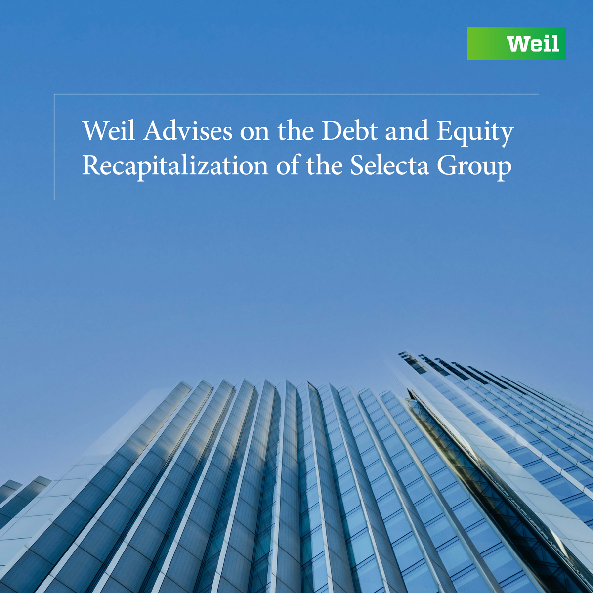 Weil Advises on the Debt and Equity Recapitalization of the Selecta ...